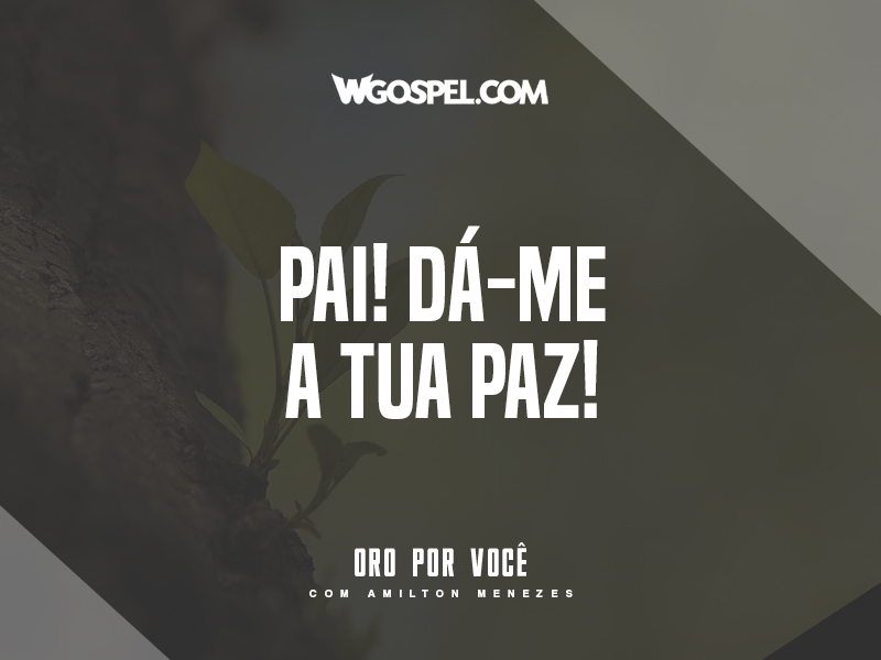 Pai! Dá-me a Tua paz! – Oro Por Você